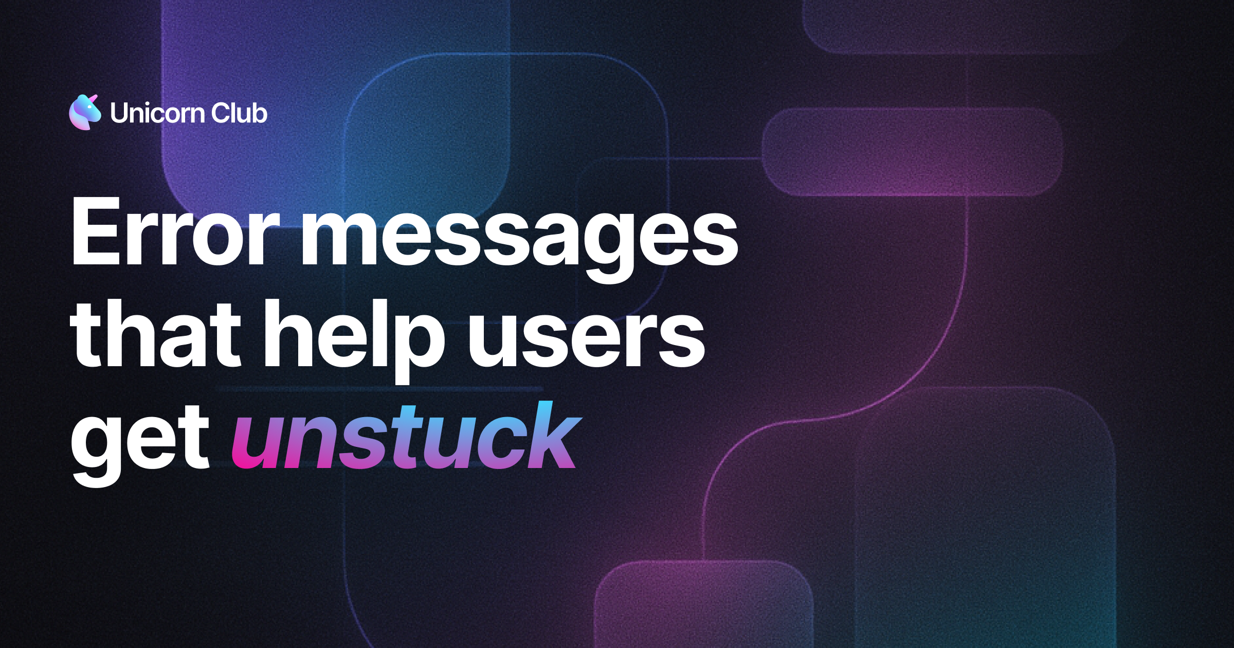 ️ Error messages that help users get unstuck Unicorn Club
